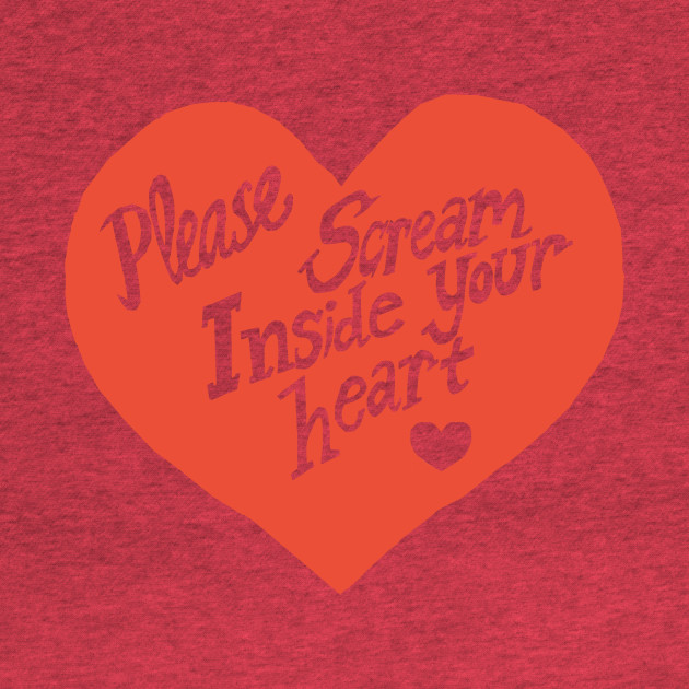 Please Scream Inside Your Heart ♥ - Scream Inside Your Heart - T-Shirt Designed & Sold By ...